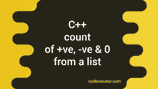 C++ program to count no of positive, negative and zero from a list of ...