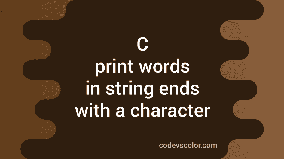 C program to print all words in a string ends with a specific character ...