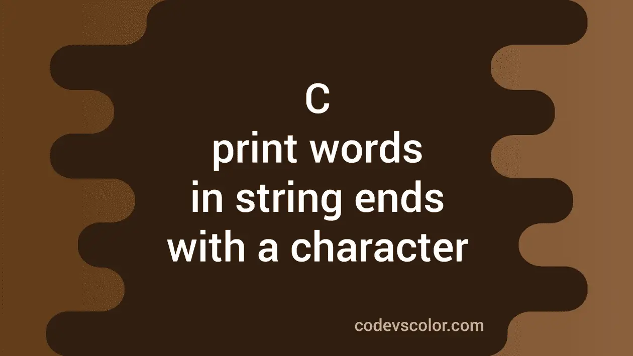 C program to print all words in a string ends with a specific character - CodeVsColor