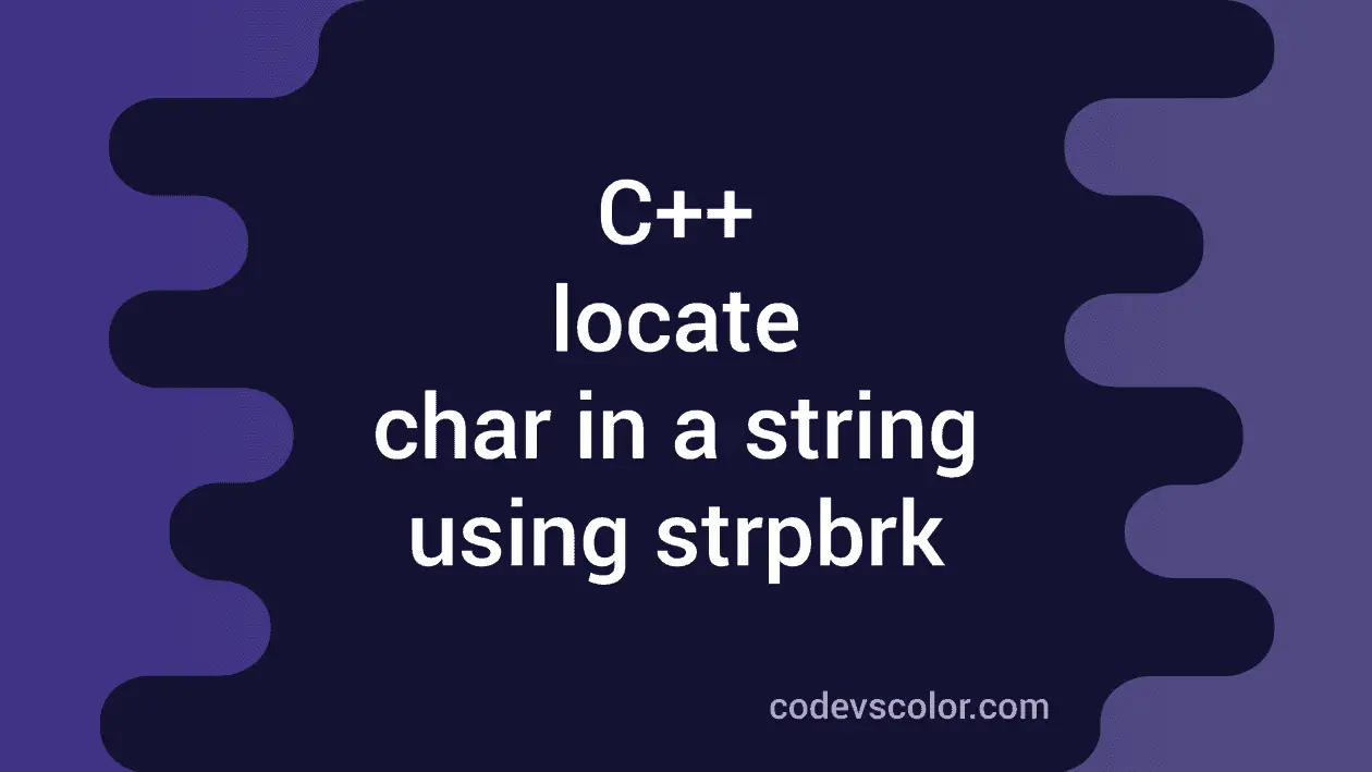 C++ program to locate a character in a string using strpbrk - CodeVsColor