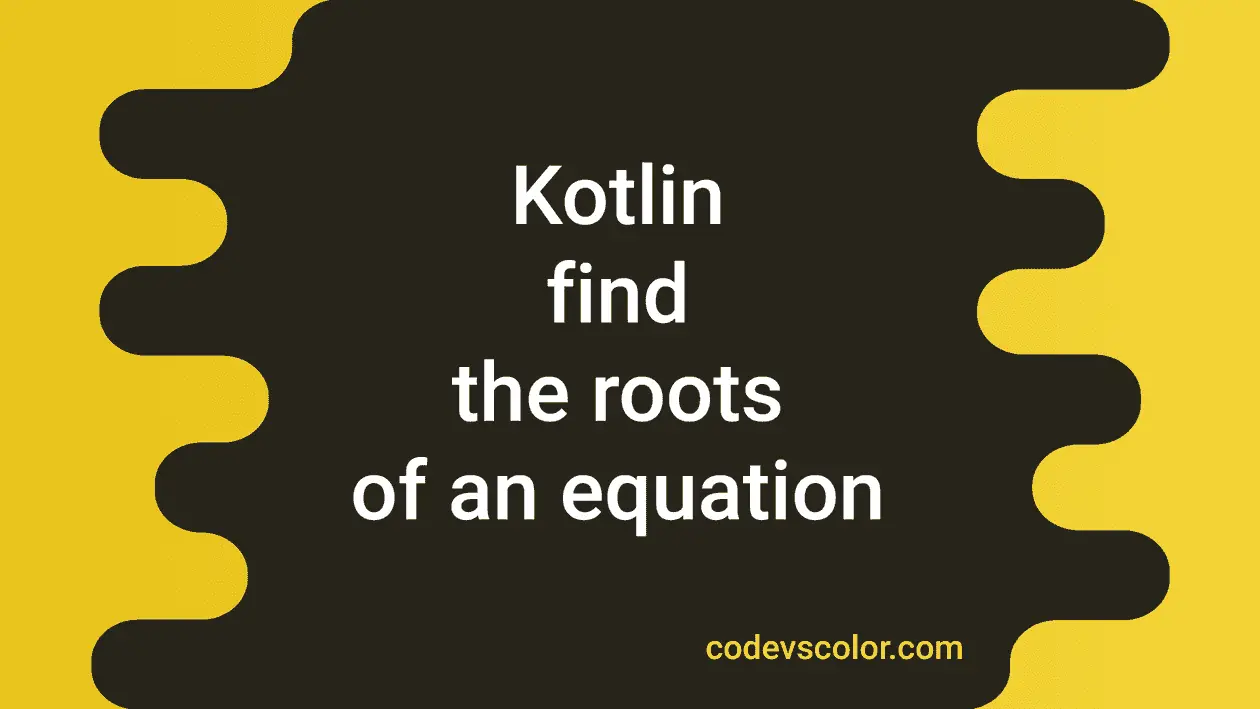 2 different Kotlin programs to find the root of quadratic equation ... 2 different Kotlin programs to find the root of quadratic equation ...