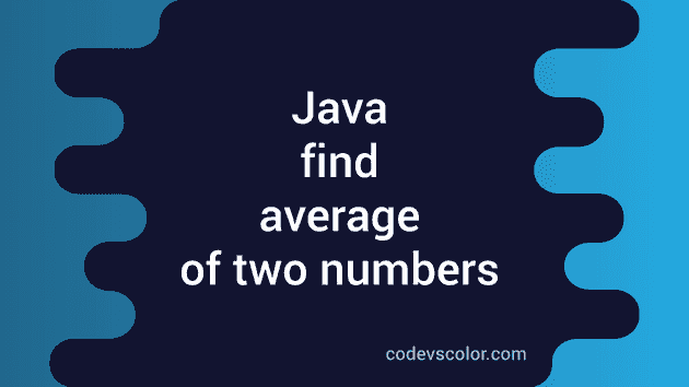 Java Program To Find The Average Of Two Numbers CodeVsColor