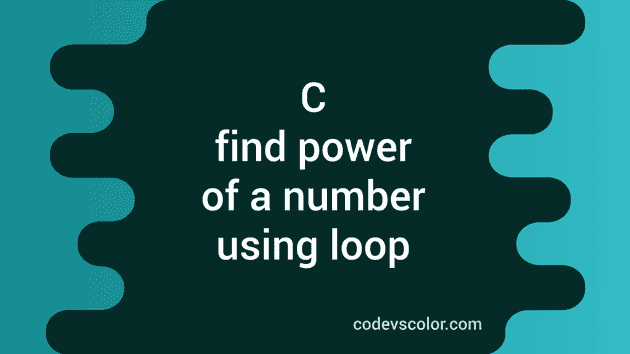 C Program To Find The Power Of A Number Using Loop CodeVsColor