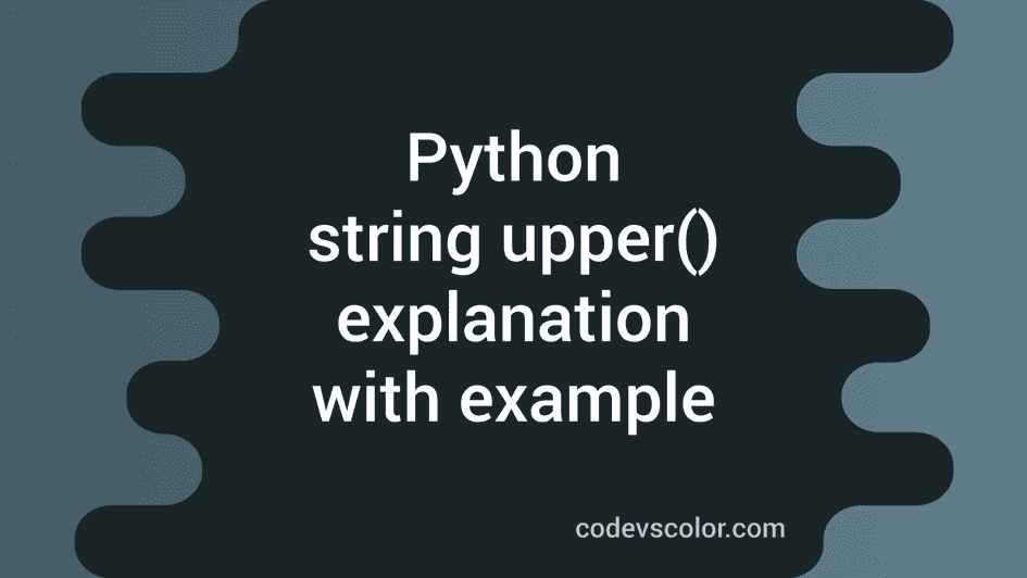 Python string upper() method explanation with example - CodeVsColor