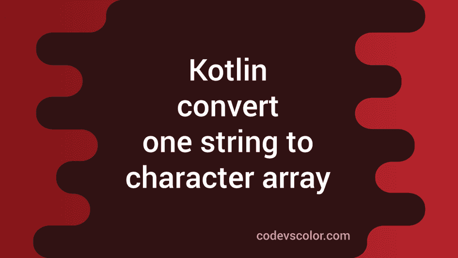 Kotlin program to convert one string to character array - CodeVsColor