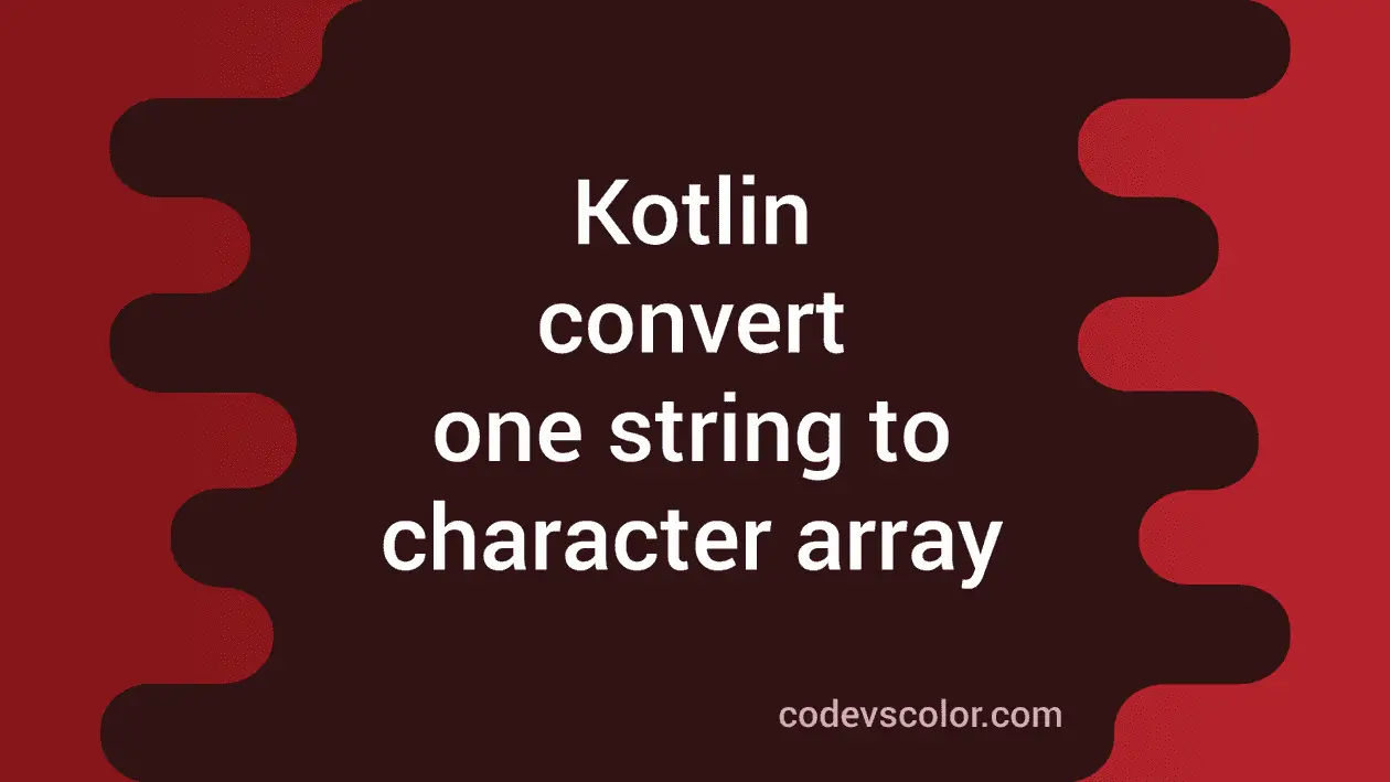 Kotlin program to convert one string to character array - CodeVsColor