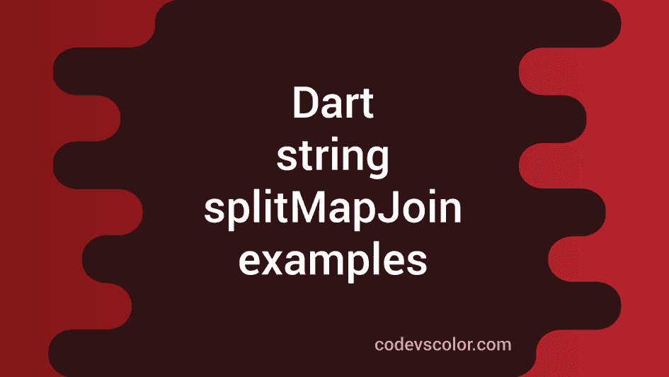 Dart string splitMapJoin examples - CodeVsColor