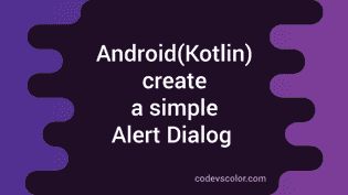 Learn to create a simple Alert Dialog in Android using Kotlin - CodeVsColor