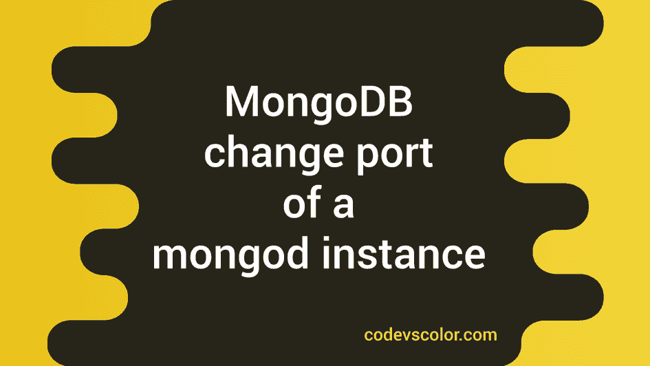 How to change the port of a mongod instance - CodeVsColor