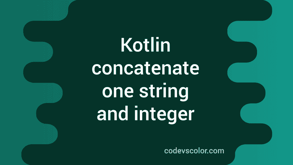 Kotlin program to concat one string and integer - CodeVsColor