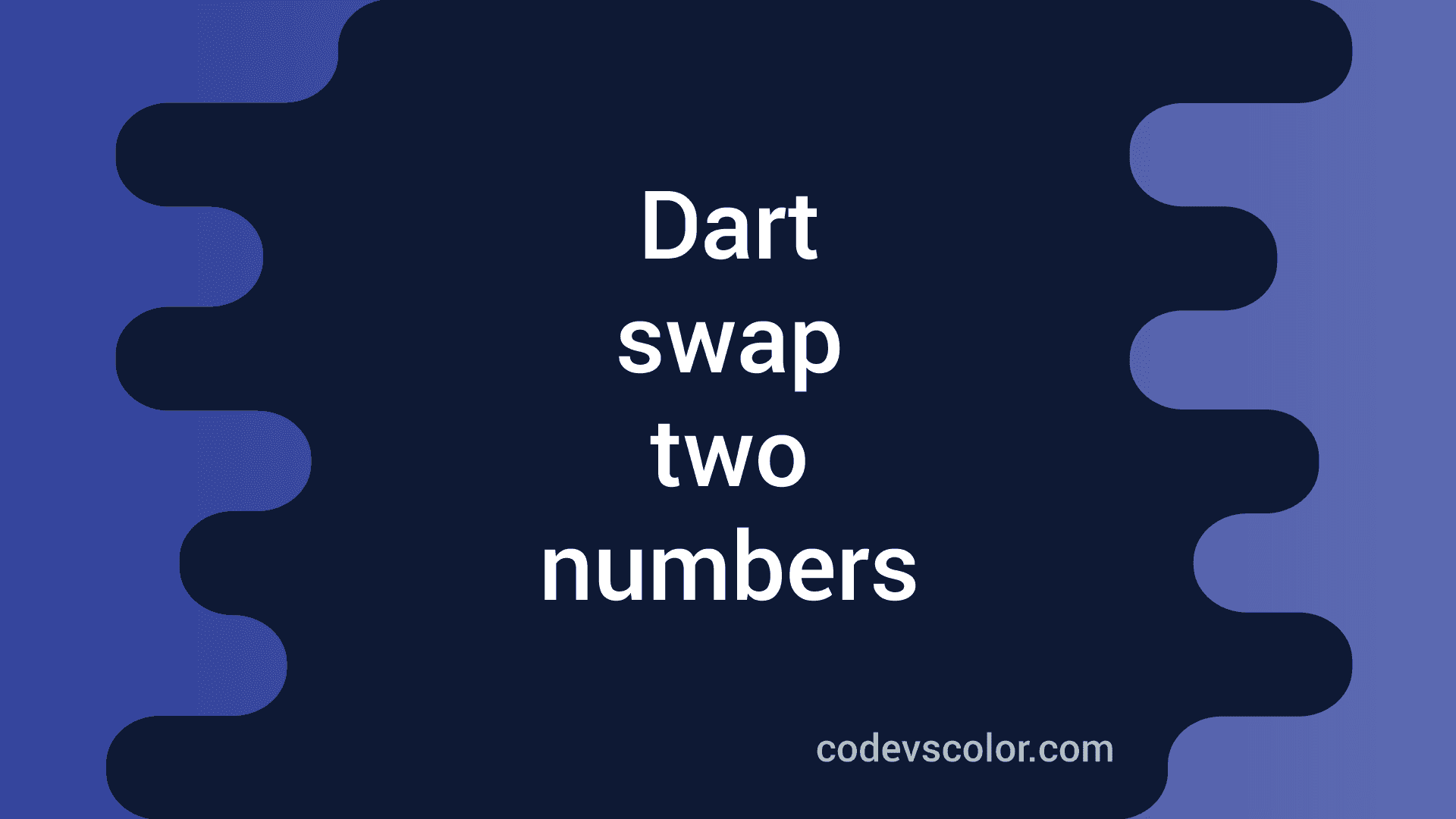 Dart program to swap two user given numbers - CodeVsColor