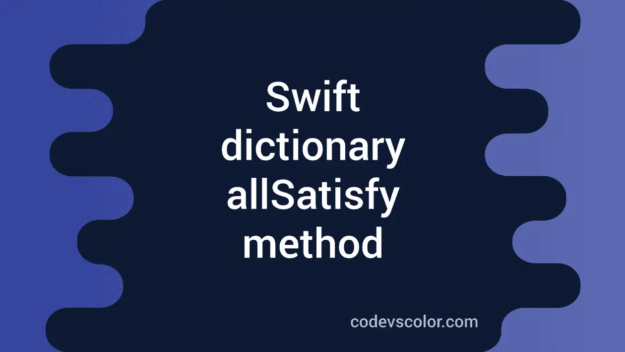 Swift dictionary allSatisfy method - check if all elements satisfy a given predicate - CodeVsColor