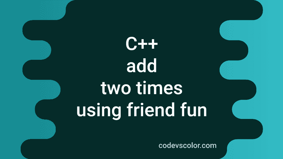 C++ program to find the sum of two numbers using friend function ...