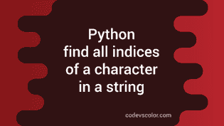 Python program to find all indices of a character in a string - CodeVsColor
