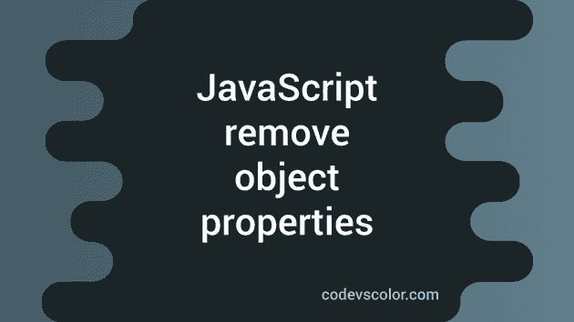 How To Remove Object Properties In JavaScript CodeVsColor