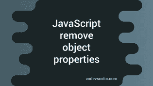 How to remove object properties in JavaScript - CodeVsColor