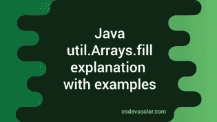 java.util.Arrays.fill method explanation with examples - CodeVsColor