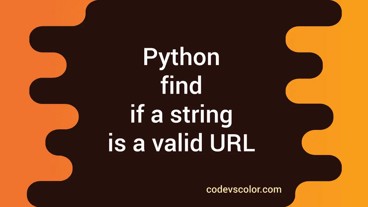 How to find if a string is a valid URL or not in Python - CodeVsColor