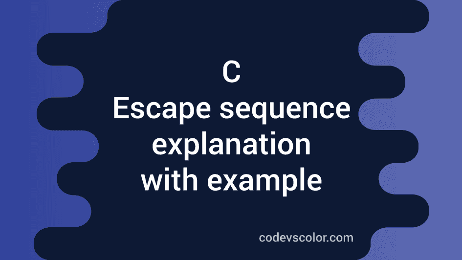 Escape sequence in C explanation with example - CodeVsColor
