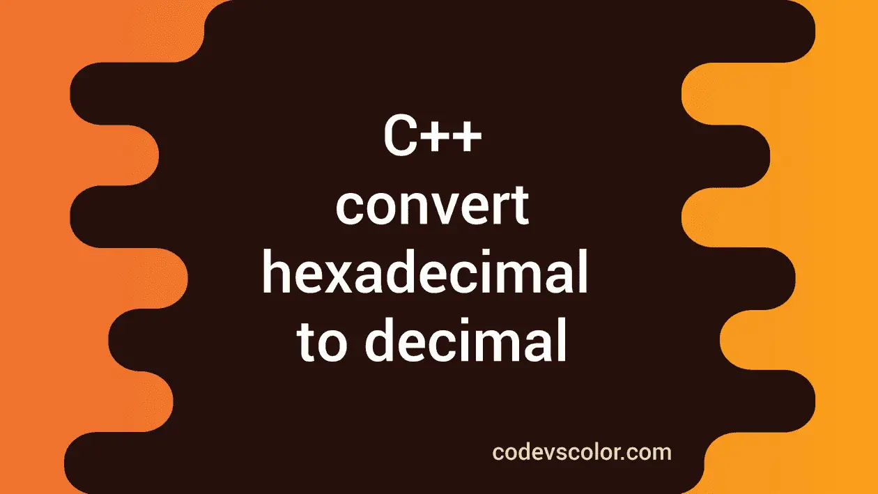 C++ program to convert hexadecimal to decimal - CodeVsColor