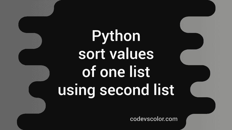 Python program to sort values of one list using second list - CodeVsColor