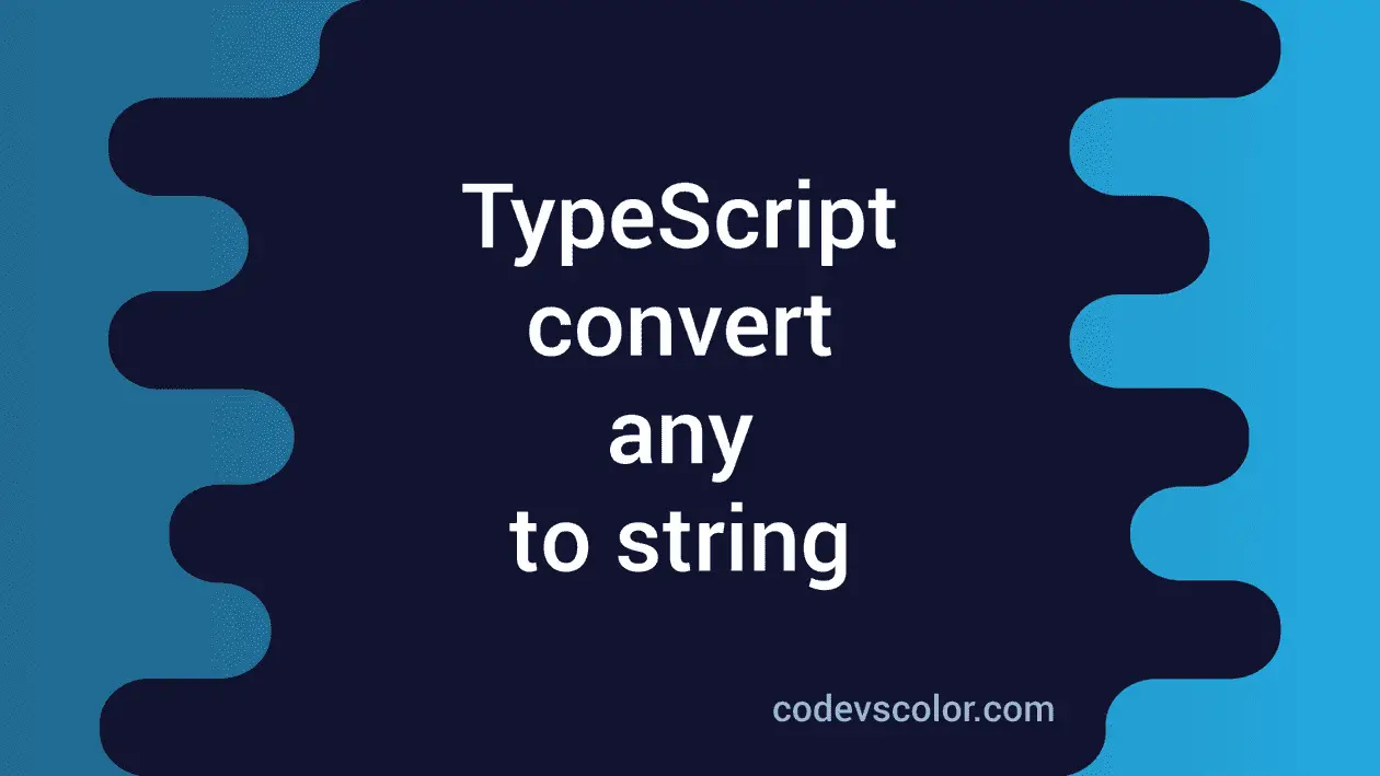 5 Ways To Convert Any To String In Typescript Codevscolor