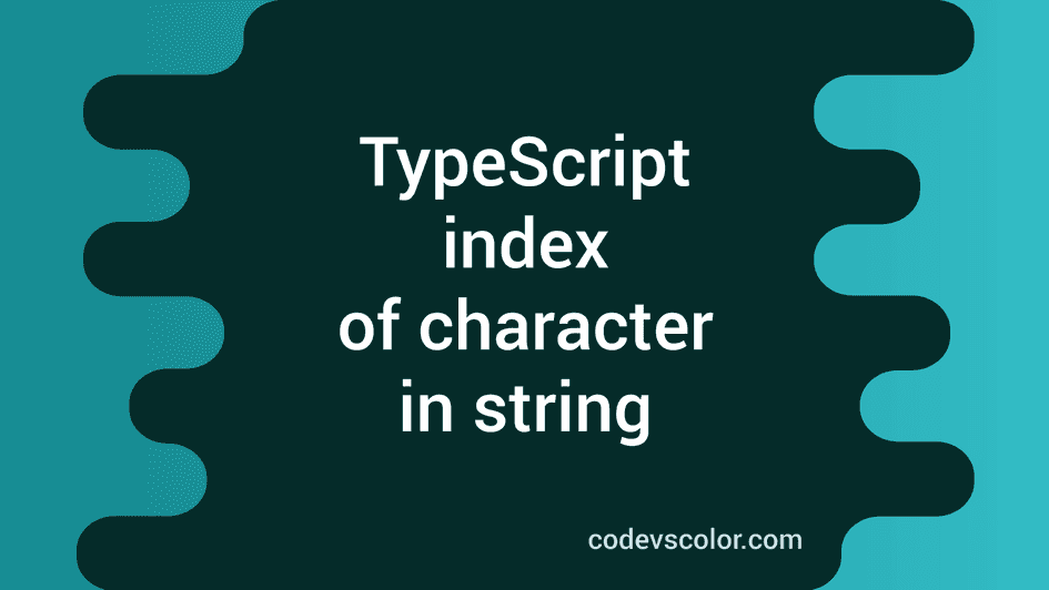 TypeScript Character At Specific Index And Index Of Character In String