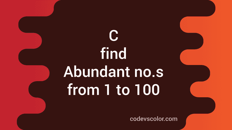 C program to find all Abundant numbers from 1 to 100 - CodeVsColor