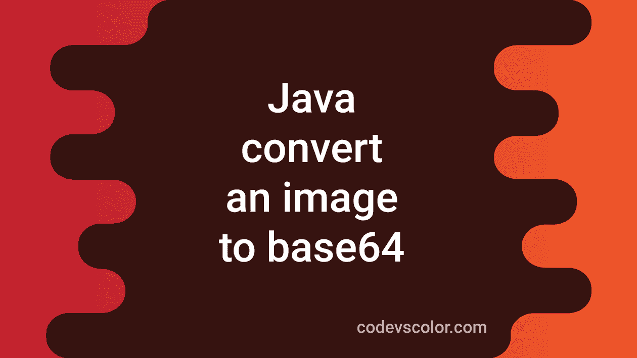 Java program to convert an image to Base64 in 2 different ways - CodeVsColor