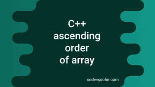How to sort an array in ascending order in C++ - CodeVsColor