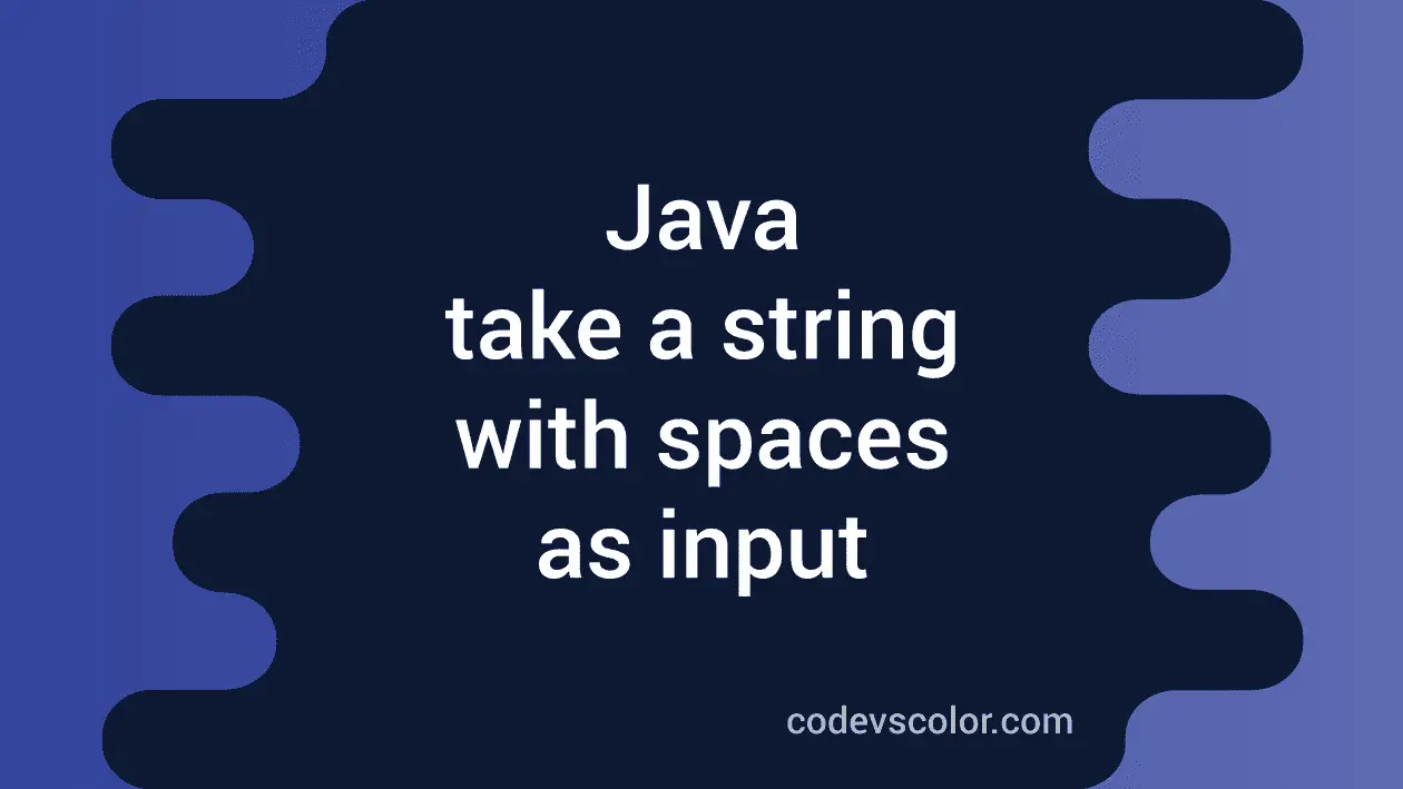 How to take a string with blank spaces as input in Java - CodeVsColor