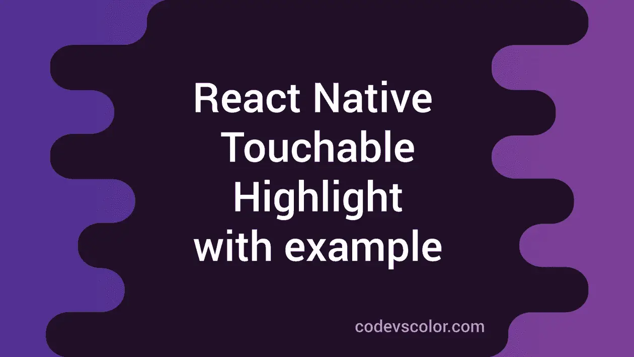TouchableHighlight in React Native with example - CodeVsColor