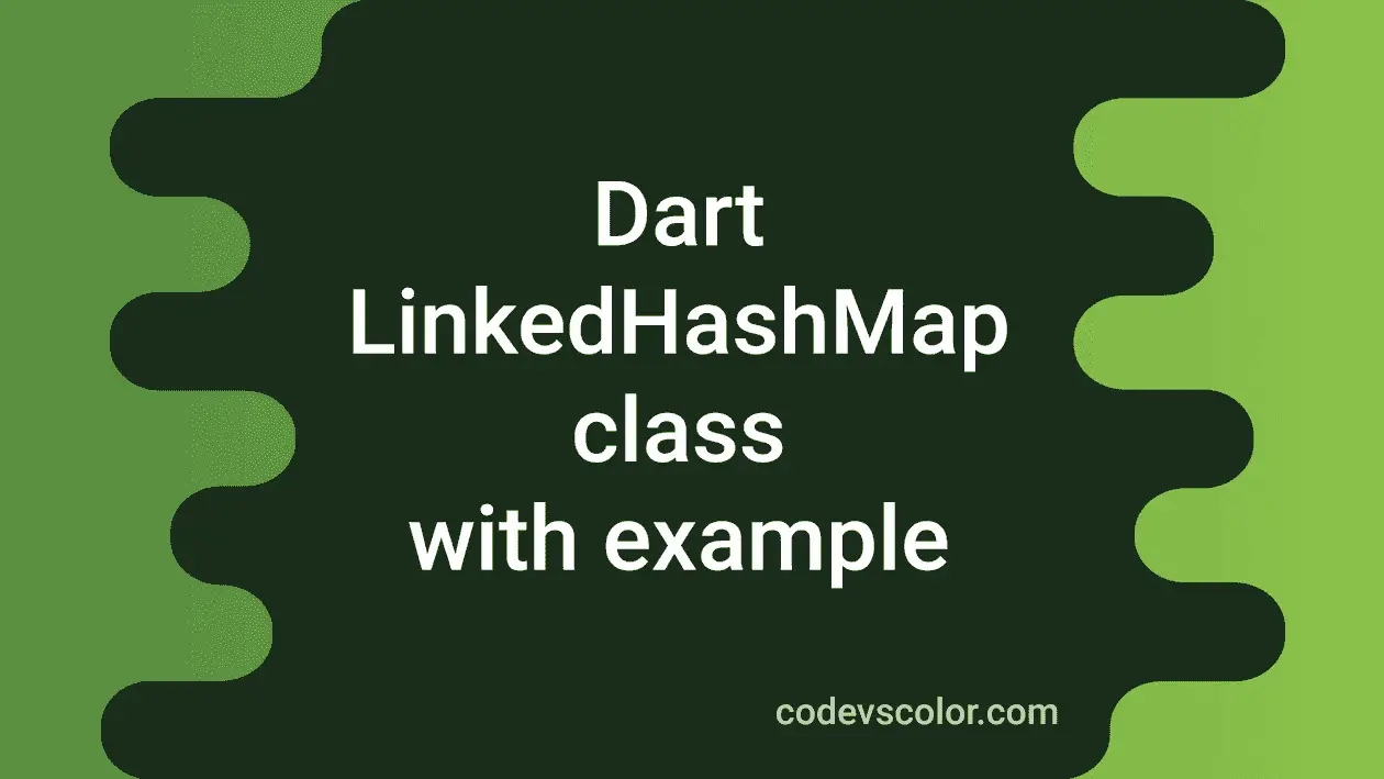 Introduction to Dart LinkedHashMap class - CodeVsColor