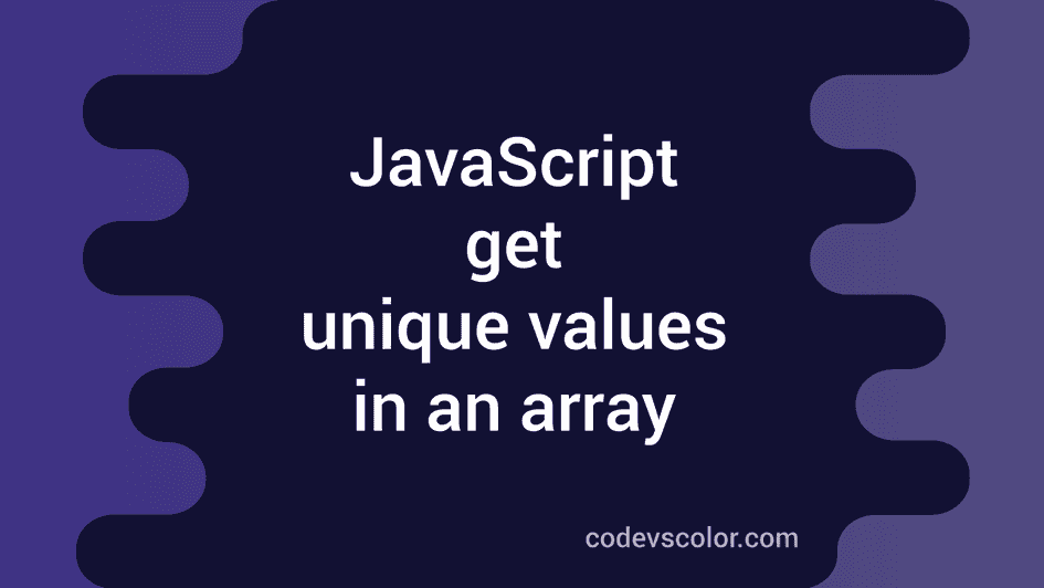 JavaScript program to get unique values in an array - CodeVsColor