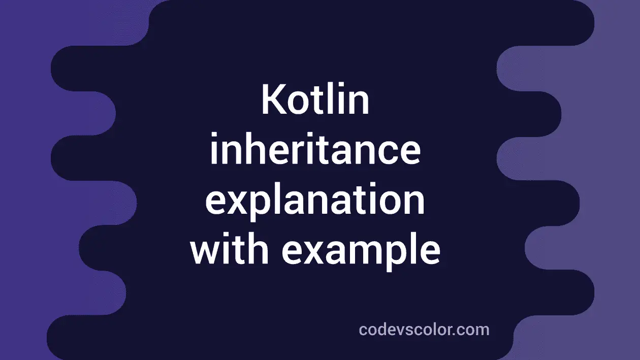 Kotlin inheritance explanation with example - CodeVsColor