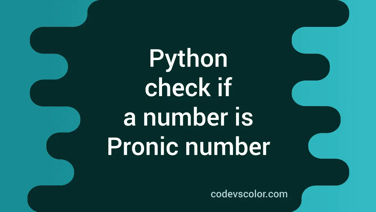 2 ways to check if a number is Pronic number or not in Python - CodeVsColor