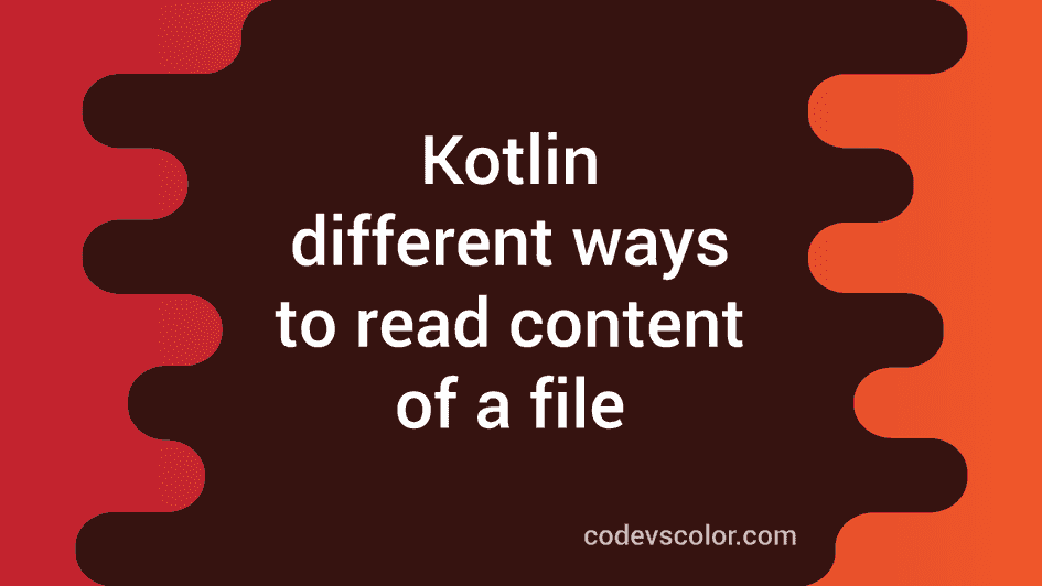 Different Ways To Read The Content Of A File In Kotlin Codevscolor
