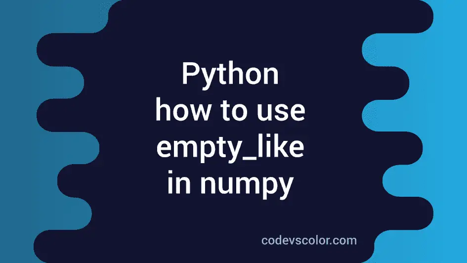 Python numpy empty_like method example - CodeVsColor