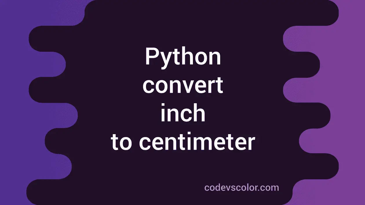 Python program to convert inch to centimeter - CodeVsColor