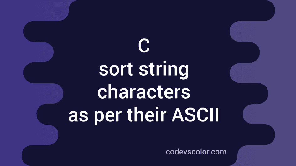 C program to sort characters of a string as per their ASCII values - CodeVsColor