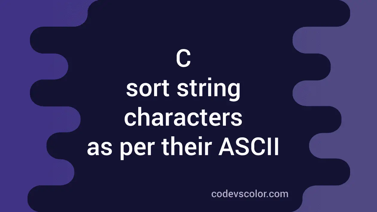 C program to sort characters of a string as per their ASCII values - CodeVsColor