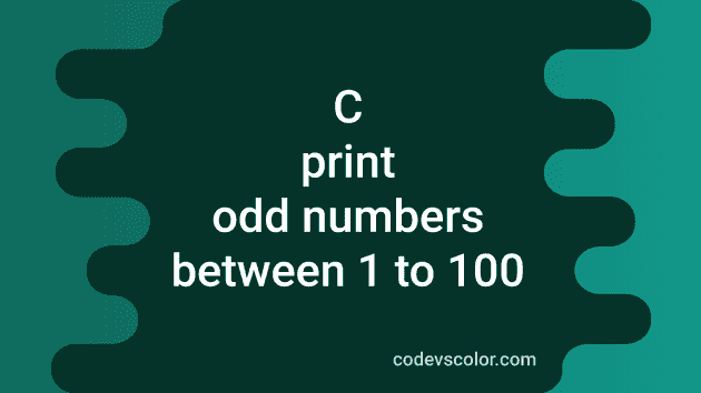 3 Different C Programs To Print Odd Numbers Between 1 To 100 CodeVsColor
