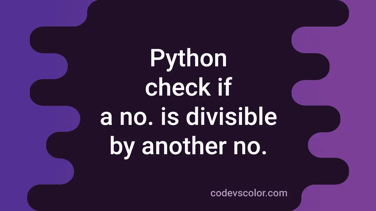 Python Program To Check If A Number Is Divisible By Another Number Or