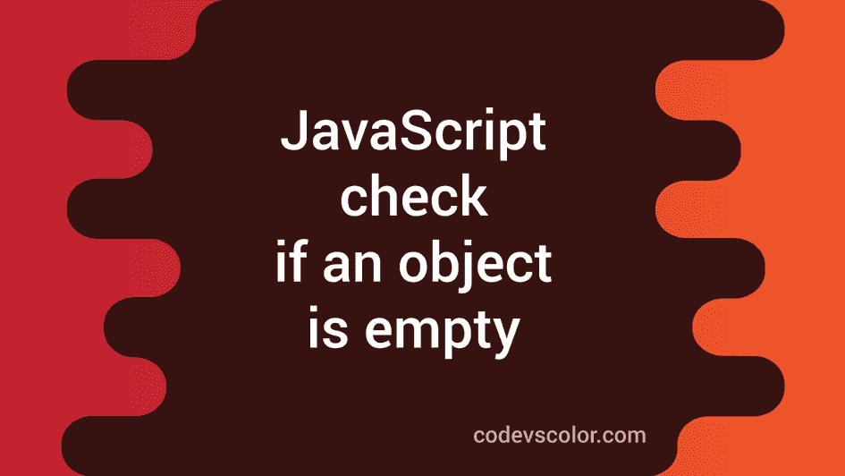 How to check if an object is empty or not in JavaScript - CodeVsColor