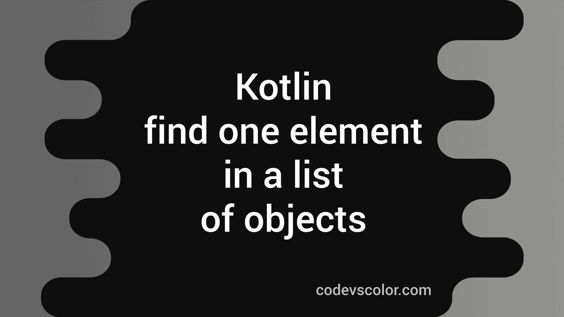 Kotlin program to find one element in a list of objects - CodeVsColor