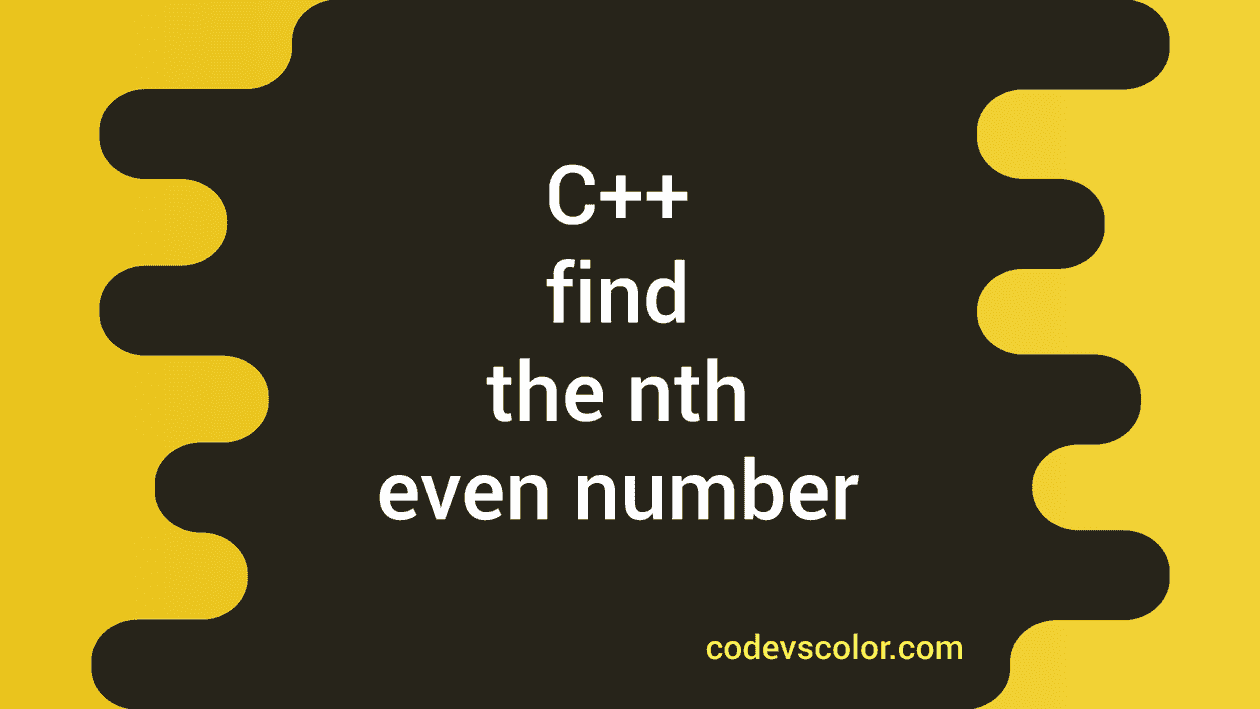 C++ program to find the nth even number - CodeVsColor