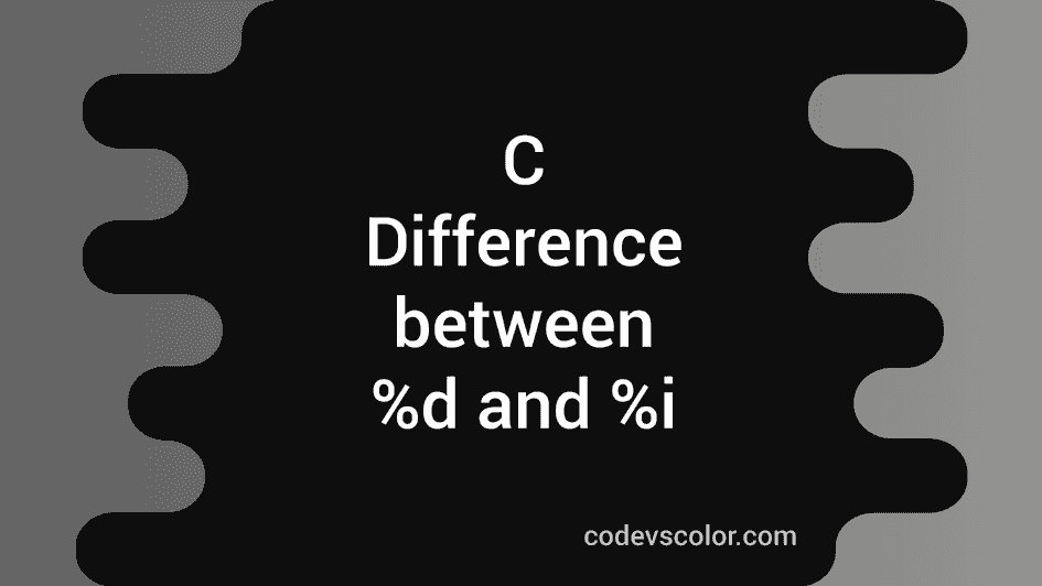 Difference between %d and %i format specifiers in C - CodeVsColor