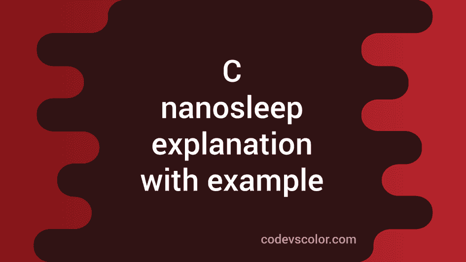 C nanosleep method explanation with example - CodeVsColor