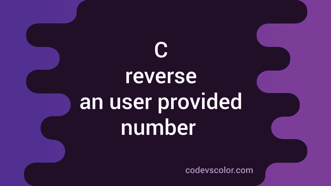 C program to reverse an user provided number - CodeVsColor