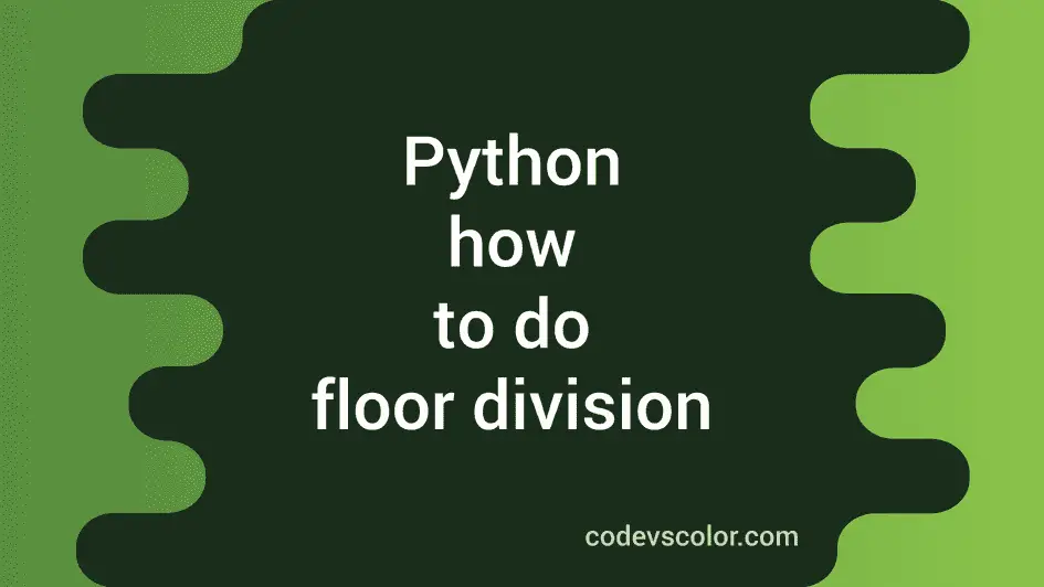How to do floor division in python - CodeVsColor